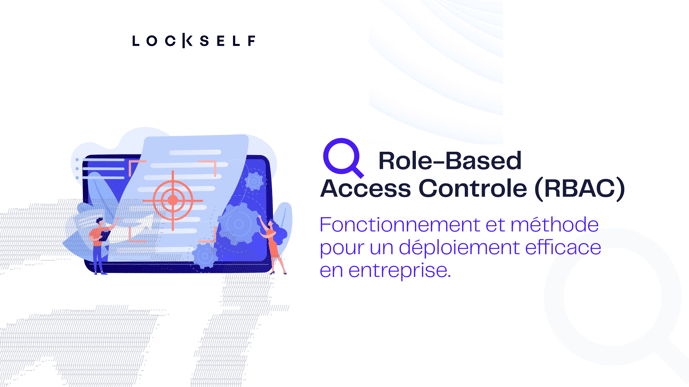 RBAC : renforcer la cybersécurité grâce au contrôle d’accès par rôle